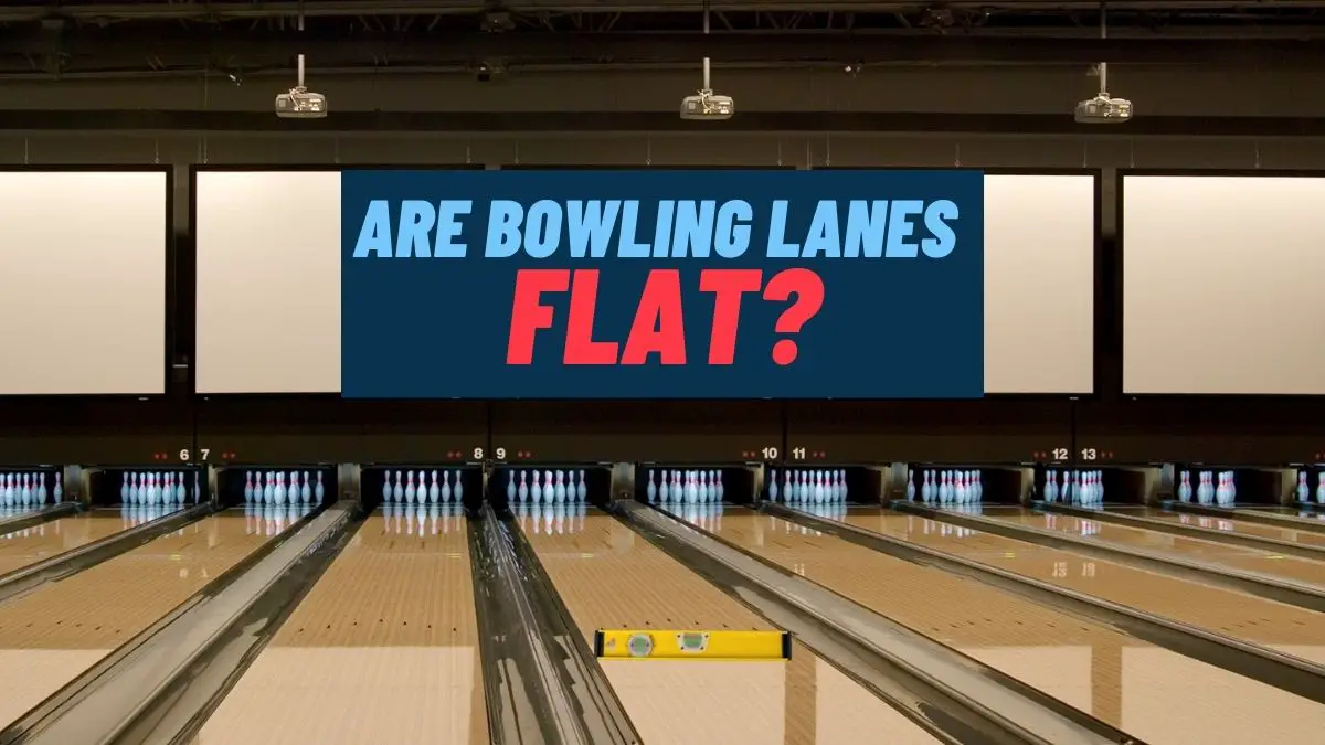 Are Bowling Lanes Flat? | HowBowling.com